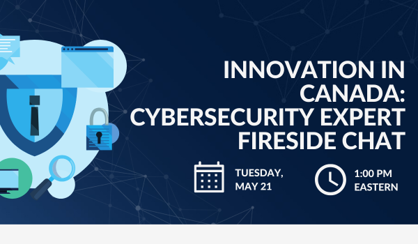 Innovation in Canada: Cybersecurity Expert Fireside Chat